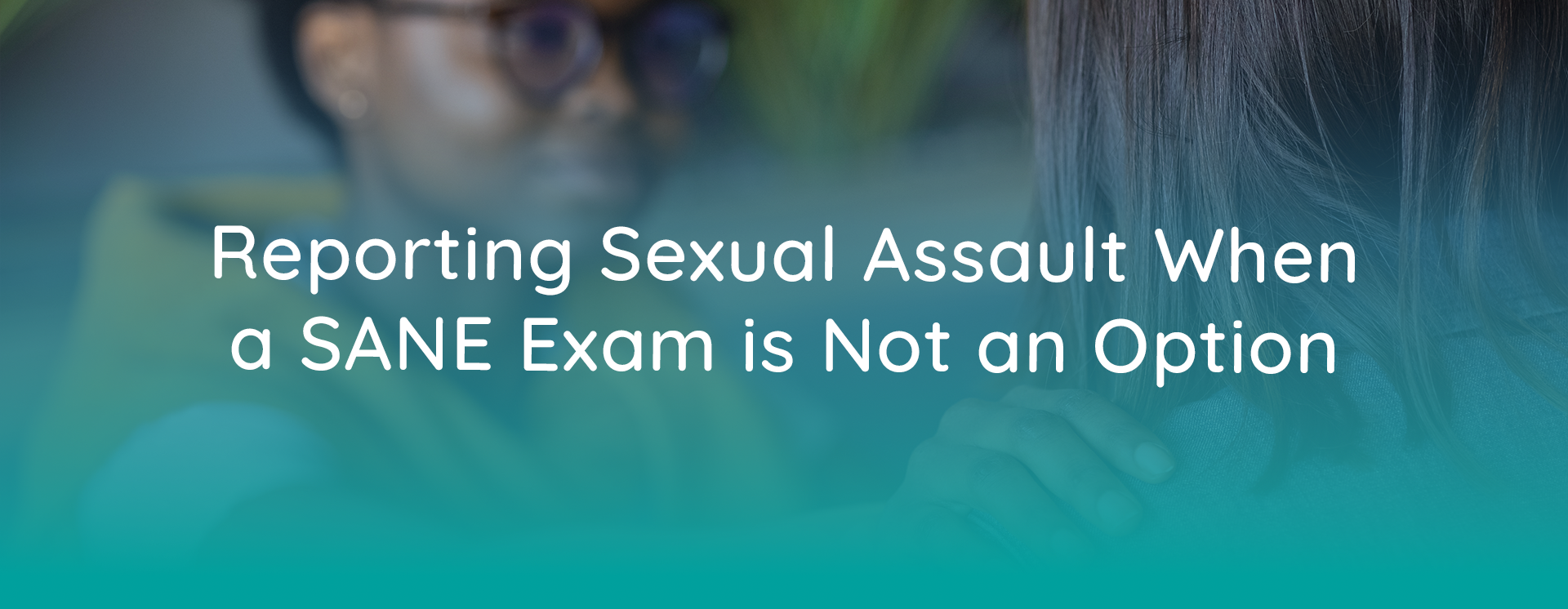 Reporting Sexual Assault when a SANE exam is not an option - Signs of HOPE